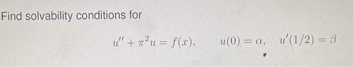 Solved Find solvability conditions for u" +7?u= f(x), u(0) = | Chegg.com