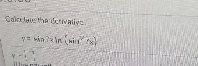 Solved Calculate the derivative. y= sin 7x In (sin?7x) y' = | Chegg.com
