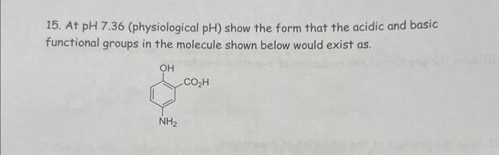 Solved 15. At pH 7.36 (physiological pH) show the form that | Chegg.com