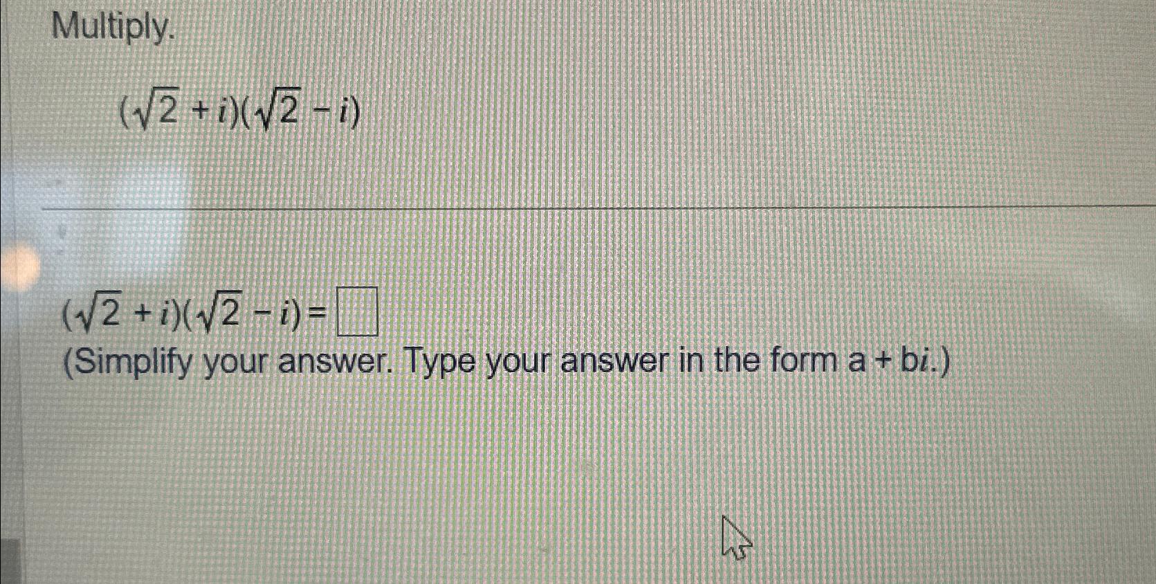 Solved Multiply.(22+i)(22-i)(22+i)(22-i)=(Simplify your | Chegg.com