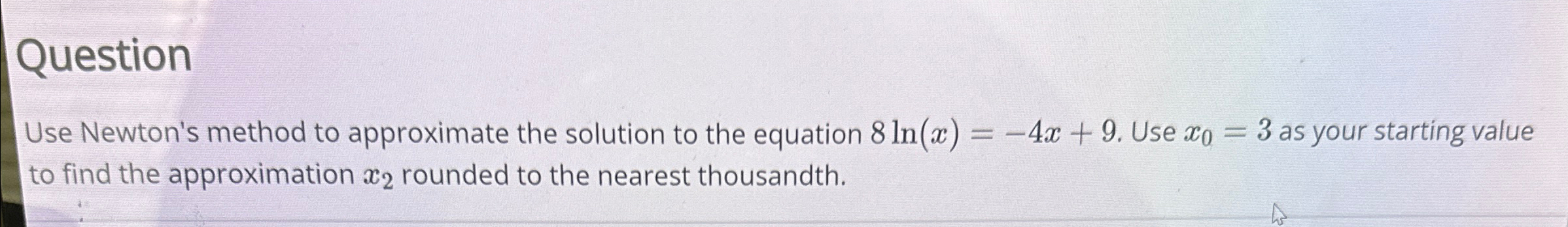 Solved Use Newton's method to approximate the solution to | Chegg.com