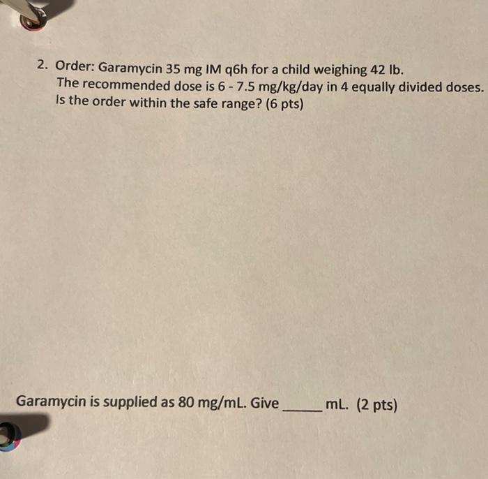 Solved a 2. Order: Garamycin 35 mg IM q6h for a child | Chegg.com
