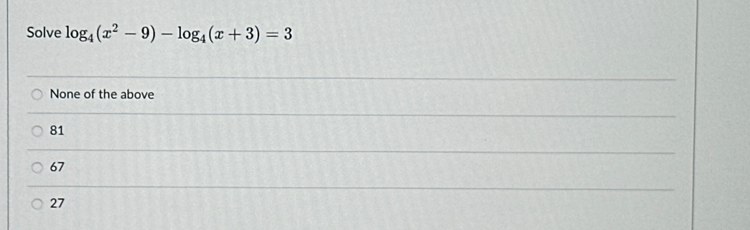 Solved Solve log4(x2-9)-log4(x+3)=3None of the above816727 | Chegg.com