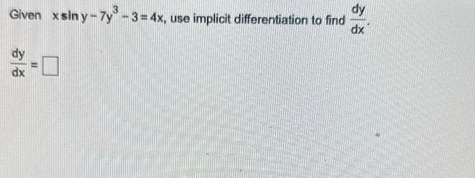 Solved Given xsiny-7y3-3=4x, ﻿use implicit differentiation | Chegg.com