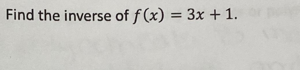 Solved Find the inverse of f(x)=3x+1 | Chegg.com