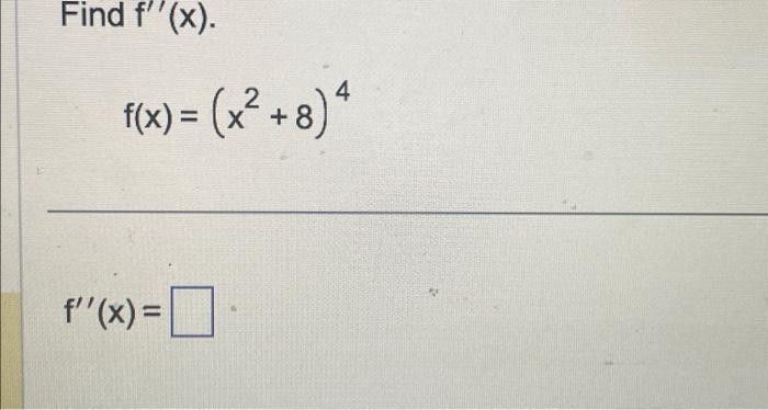 Solved Find f′′(x). f(x)=(x2+8)4 f′′(x)= | Chegg.com