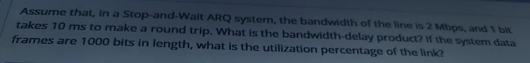 Solved Assume that, in a Stop-and-Wait ARQ system, the | Chegg.com