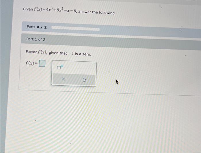 Solved Given f(x)=4x3+9x2−x−6, answer th Part: 0/2 Part 1 of | Chegg.com