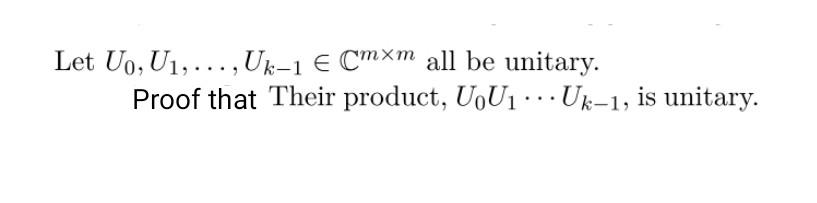 Solved Let U0,U1,…,Uk−1∈Cm×m all be unitary. Proof that | Chegg.com