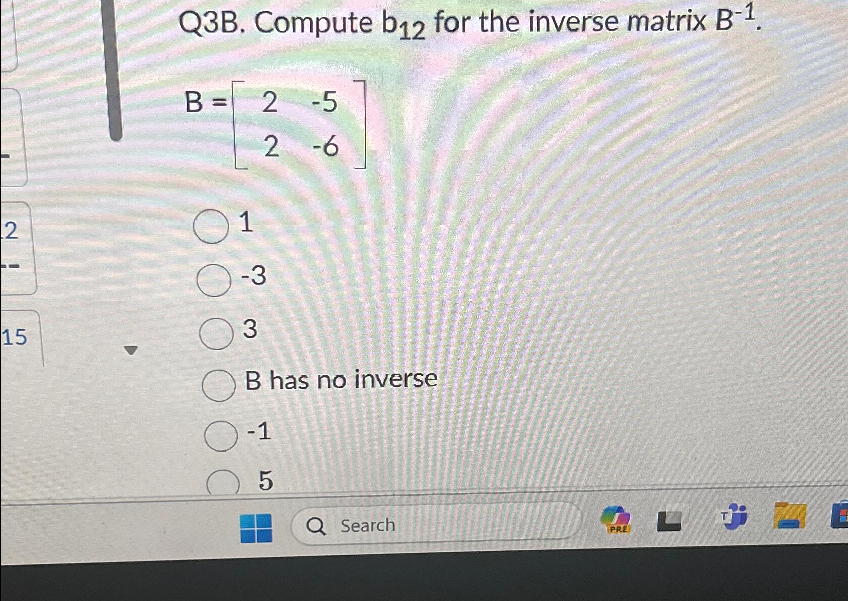 Solved Q3B. ﻿Compute b12 ﻿for the inverse matrix | Chegg.com