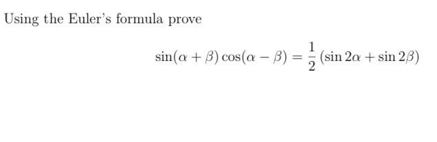 Solved Using the Euler's formula prove 1 sin(a + B) cos(a - | Chegg.com