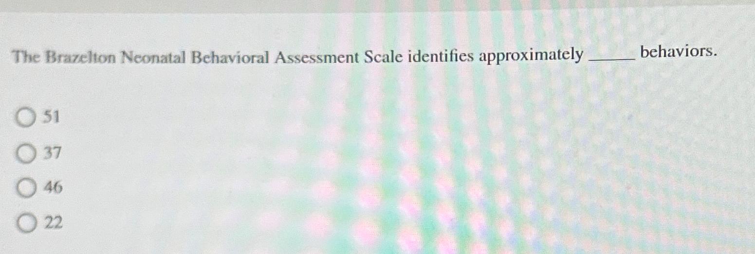 Solved The Brazelton Neonatal Behavioral Assessment Scale | Chegg.com