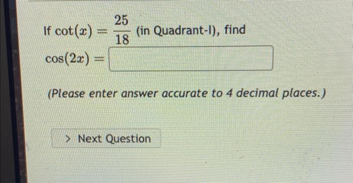 Solved If cot(x)=1825 (in Quadrant-I), find cos(2x)= (Please | Chegg.com