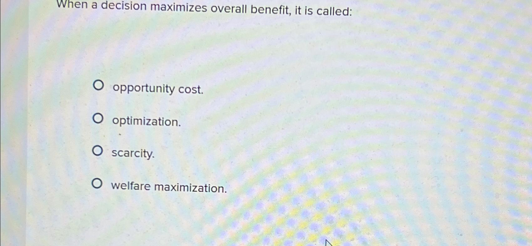 Solved When a decision maximizes overall benefit, it is | Chegg.com