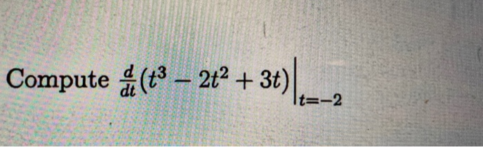 Solved Compute à (t3 – 2t2 + 3t) t=-2 | Chegg.com