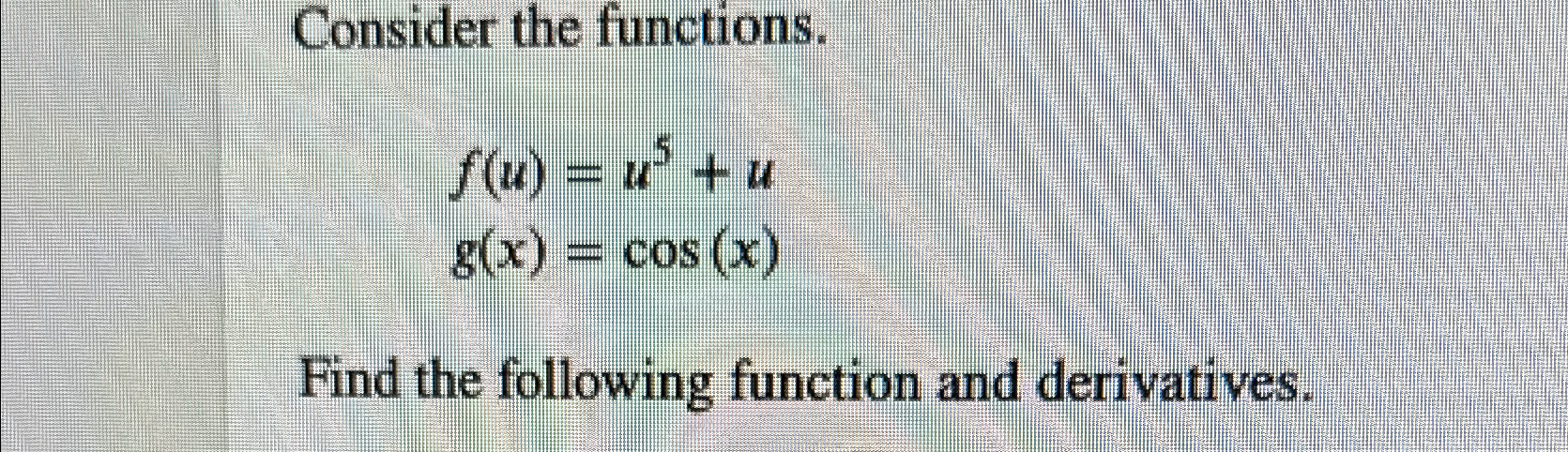 Solved Consider the functions.f(u)=u5+ug(x)=cos(x)Find the | Chegg.com