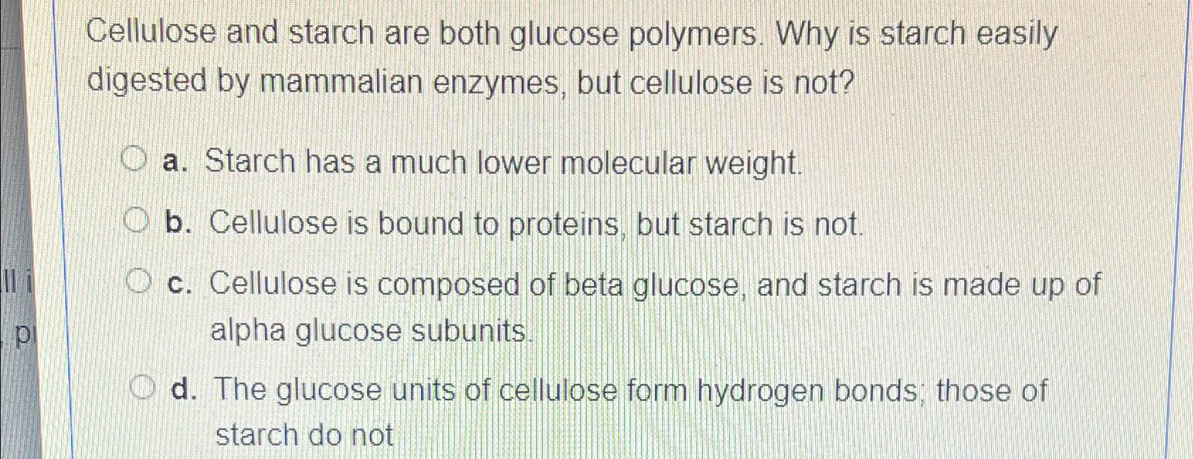 Solved Cellulose and starch are both glucose polymers. Why | Chegg.com