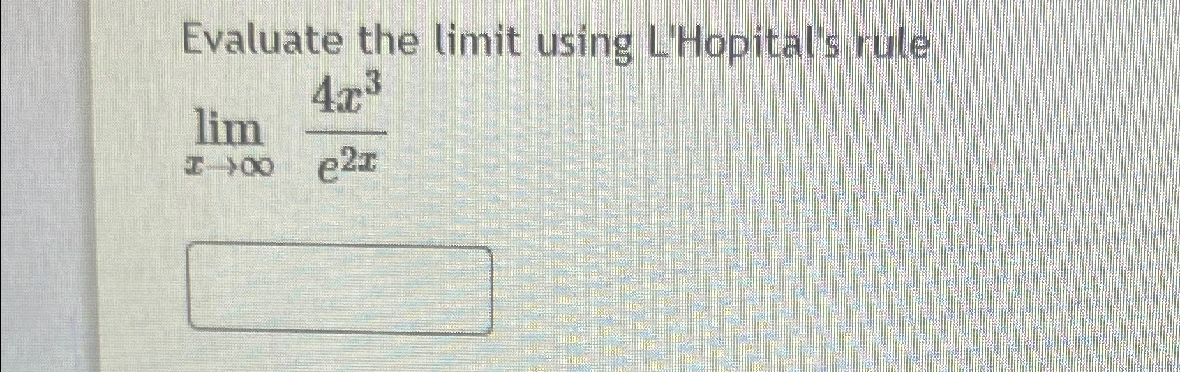 Solved Evaluate the limit using L'Hopital's rulelimx→∞4x3e2x | Chegg.com