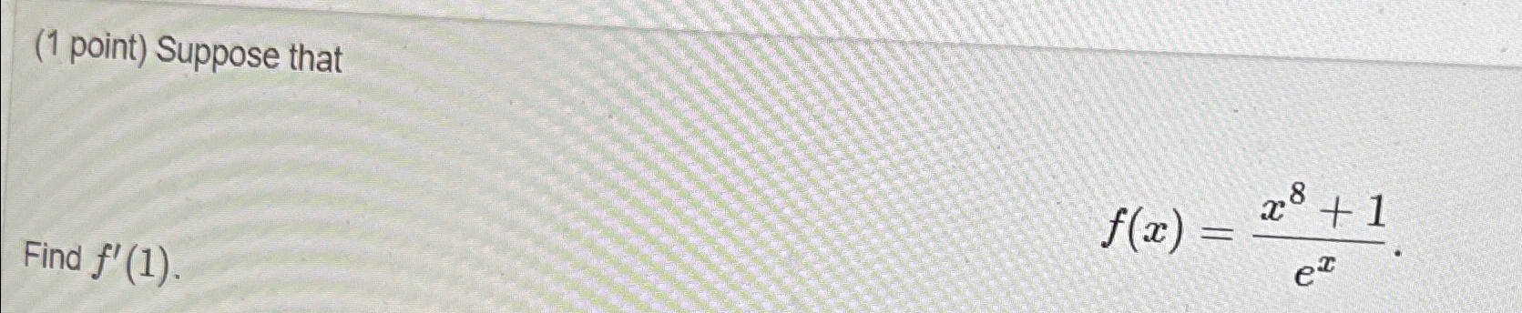 Solved (1 ﻿point) ﻿Suppose thatFind f'(1).f(x)=x8+1ex | Chegg.com