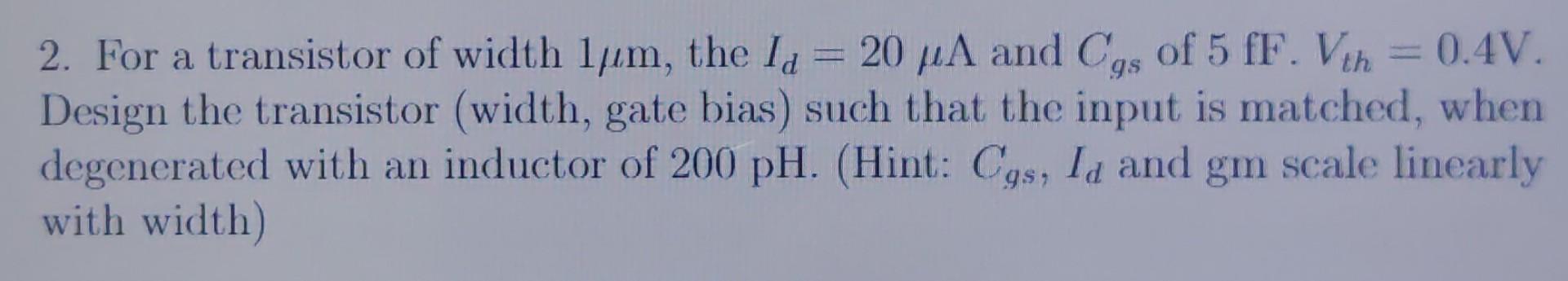 Solved 2. For a transistor of width lum, the Id 20 pA and | Chegg.com