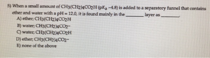 Solved 5) When a small amount of CH3(CH2)4CO2H (pKa --4.8) | Chegg.com