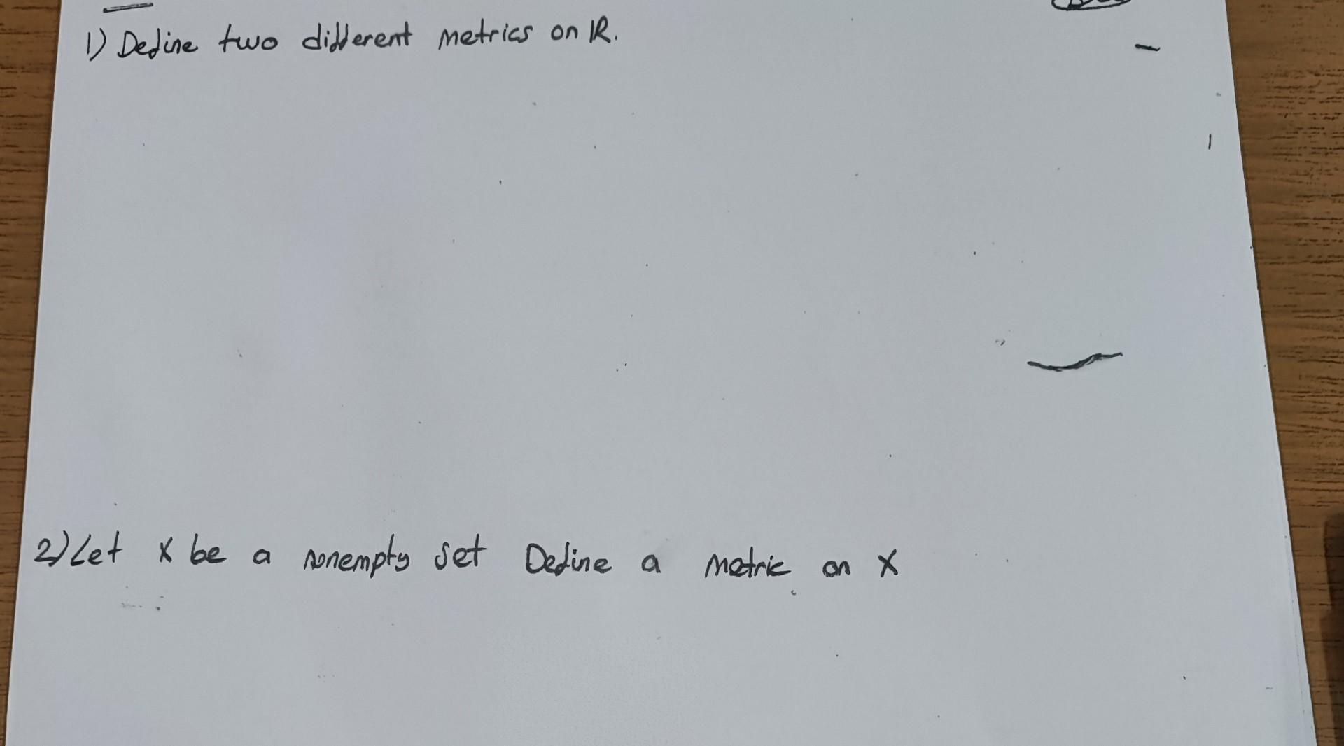 Solved 1) Dedine two didferent metrics on R. 2) Let x be a | Chegg.com