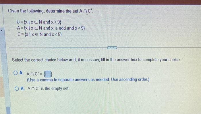Solved Given the following, determine the set A∩C′. U={x∣x∈N | Chegg.com