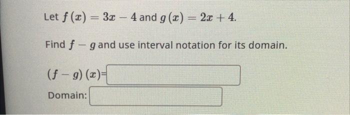 Solved Let f(x) = 3x - 4 and g(x) = 2x + 4. Find f - g and | Chegg.com