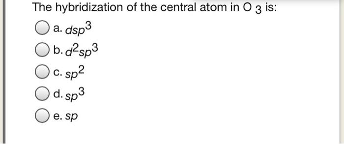 Solved The hybridization of the central atom in O 3 is: a. | Chegg.com