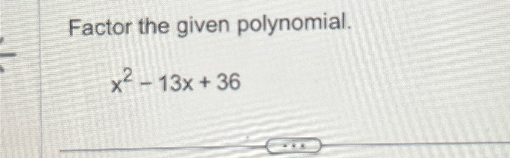 Solved Factor the given polynomial.x2-13x+36 | Chegg.com