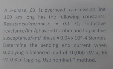 Solved A 3-phase, 60Hz ﻿overhead transmission line 100km | Chegg.com