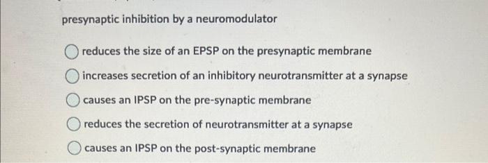 Solved presynaptic inhibition by a neuromodulator reduces | Chegg.com