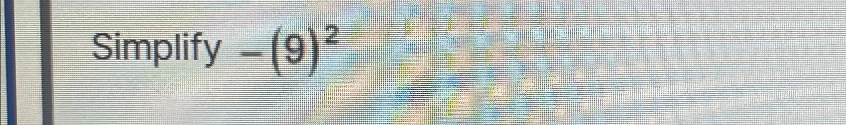 Solved Simplify -(9)2 | Chegg.com