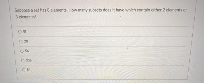 Solved Suppose a set has 8 elements. How many subsets does | Chegg.com