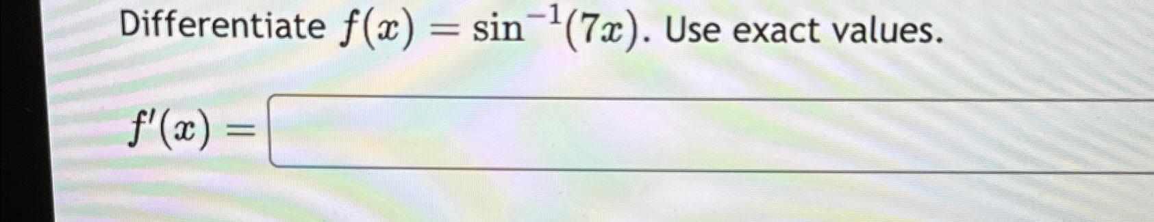 Solved Differentiate f(x)=sin-1(7x). ﻿Use exact | Chegg.com