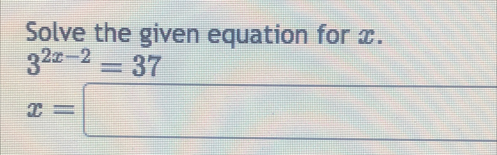 Solved Solve the given equation for x.32x-2=37x= | Chegg.com
