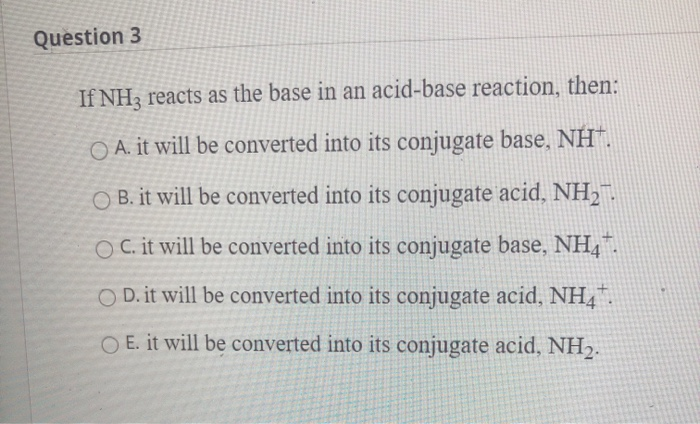 Solved Question 3 If NH3 reacts as the base in an acid-base | Chegg.com