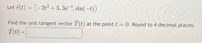 Solved Let r(t)= −2t2+5,3e−t,sin(−t) Find the unit tangent | Chegg.com