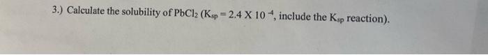 Solved 3.) Calculate the solubility of PbCl2( Ksp=2.4×10−4, | Chegg.com