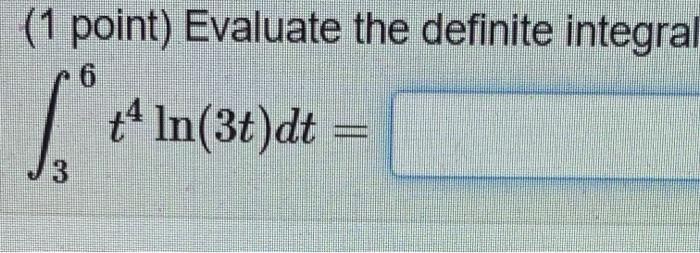 Solved (1 point) Evaluate the definite integral +4 In(3t)dt | Chegg.com