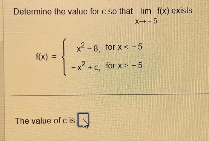 Solved Determine the value for c so that limx→−5f(x) exists. | Chegg.com