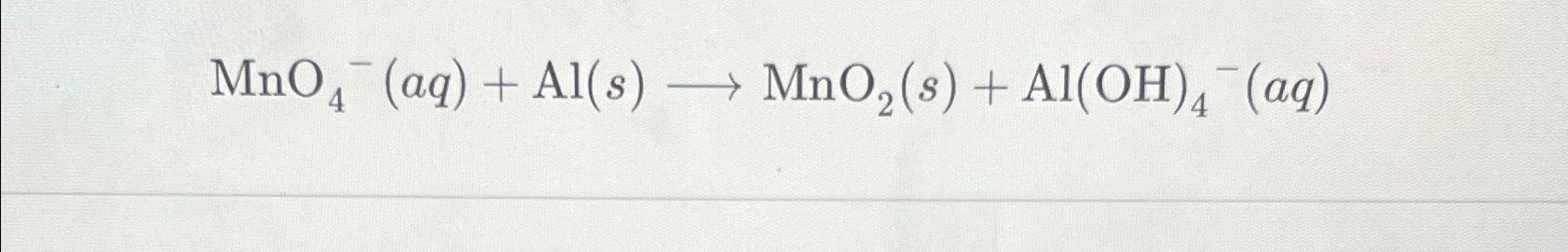 MnO4-(aq)+Al(s)longrightarrowMnO2(s)+Al(OH)4-(aq) | Chegg.com