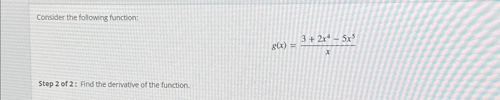 Solved Consider the following function:g(x)=3+2x4-5x5xStep 2 | Chegg.com