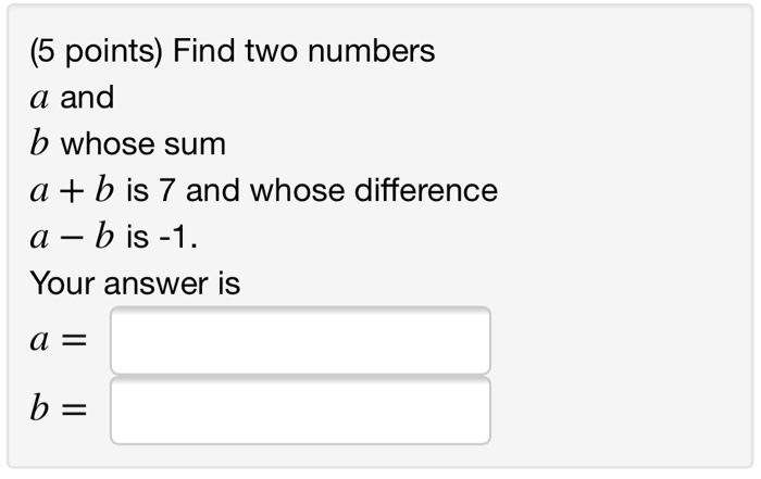 Solved (5 points) Find two numbers a and b whose sum a + b | Chegg.com