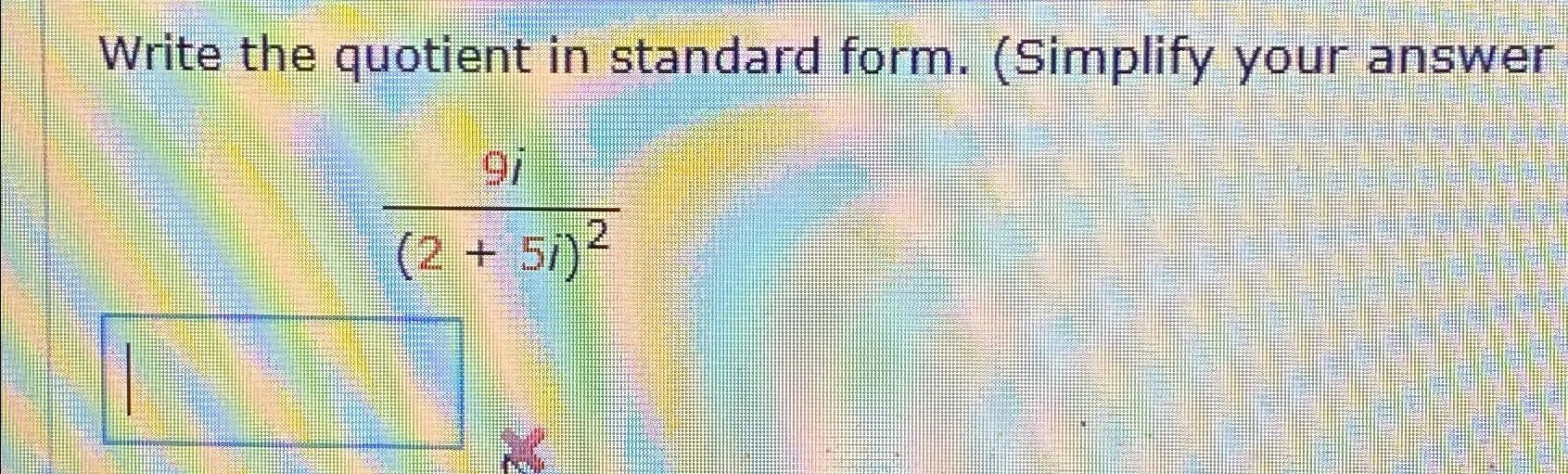 Solved Write the quotient in standard form. (Simplify your | Chegg.com