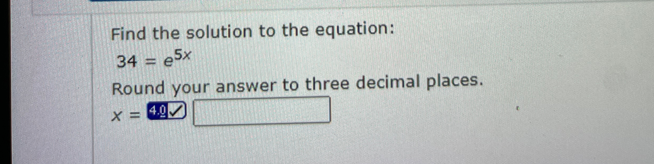 Solved Find the solution to the equation:34=e5xRound your | Chegg.com