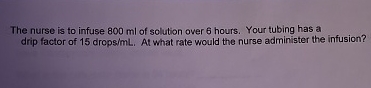 Solved The nurse is to infuse 800 ﻿ml of solution over 6 | Chegg.com