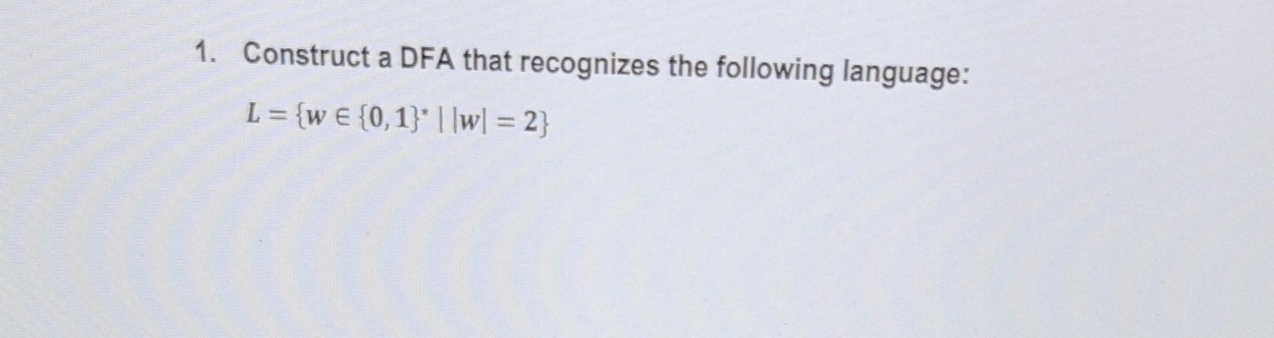Solved 1. Construct a DFA that recognizes the following | Chegg.com