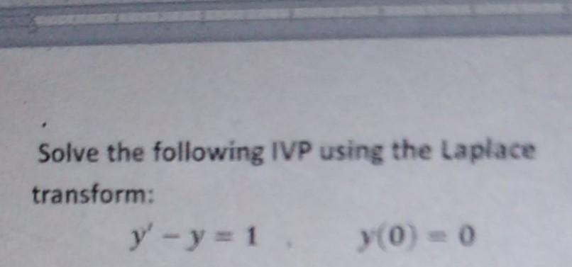 Solved Solve the following IVP using the Laplace transform: | Chegg.com