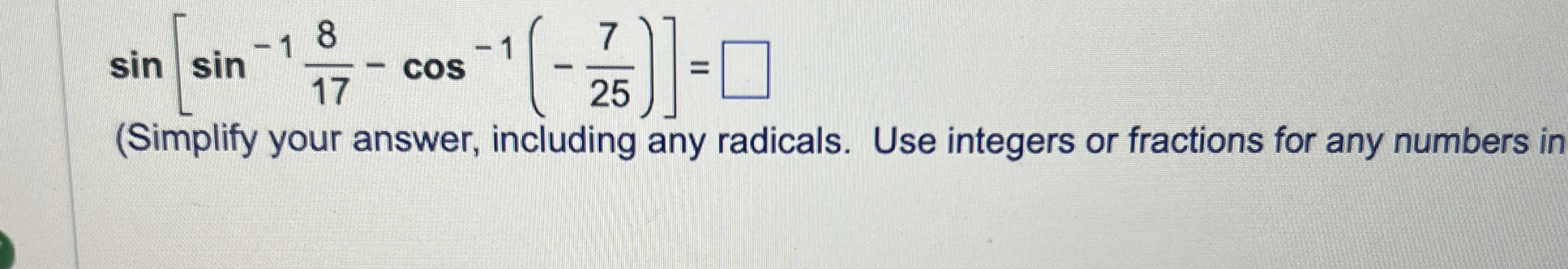 Solved sin[sin-1(817)-cos-1(-725)]=(Simplify your answer, | Chegg.com